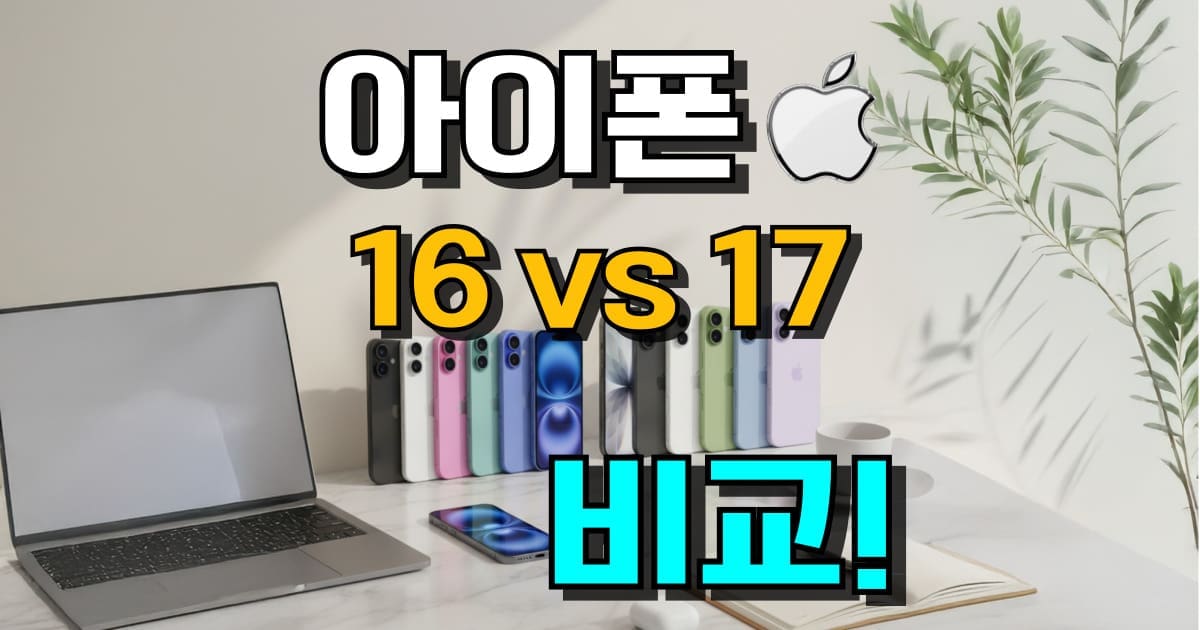 아이폰 16 vs 17 차이 비교 : 일반 프로 성능과 디자인 총정리
